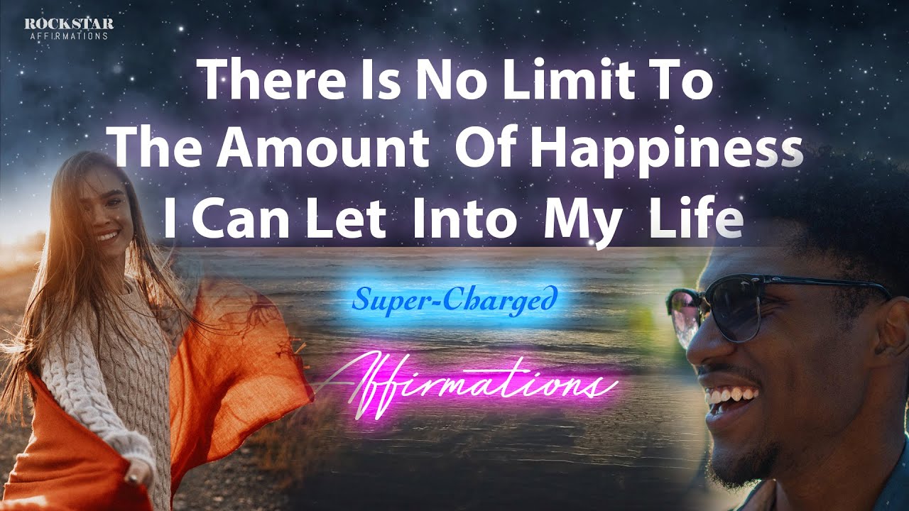 There Is No Limit To The Amount Of Happiness I Can Let Into My Life ...