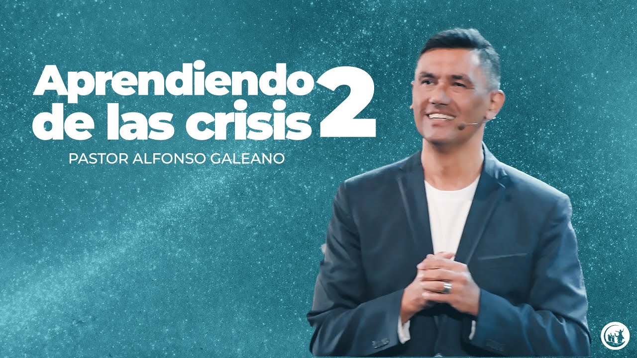 APRENDIENDO DE LAS CRISIS 2 - PASTOR ALFONSO GALEANO - YouTube