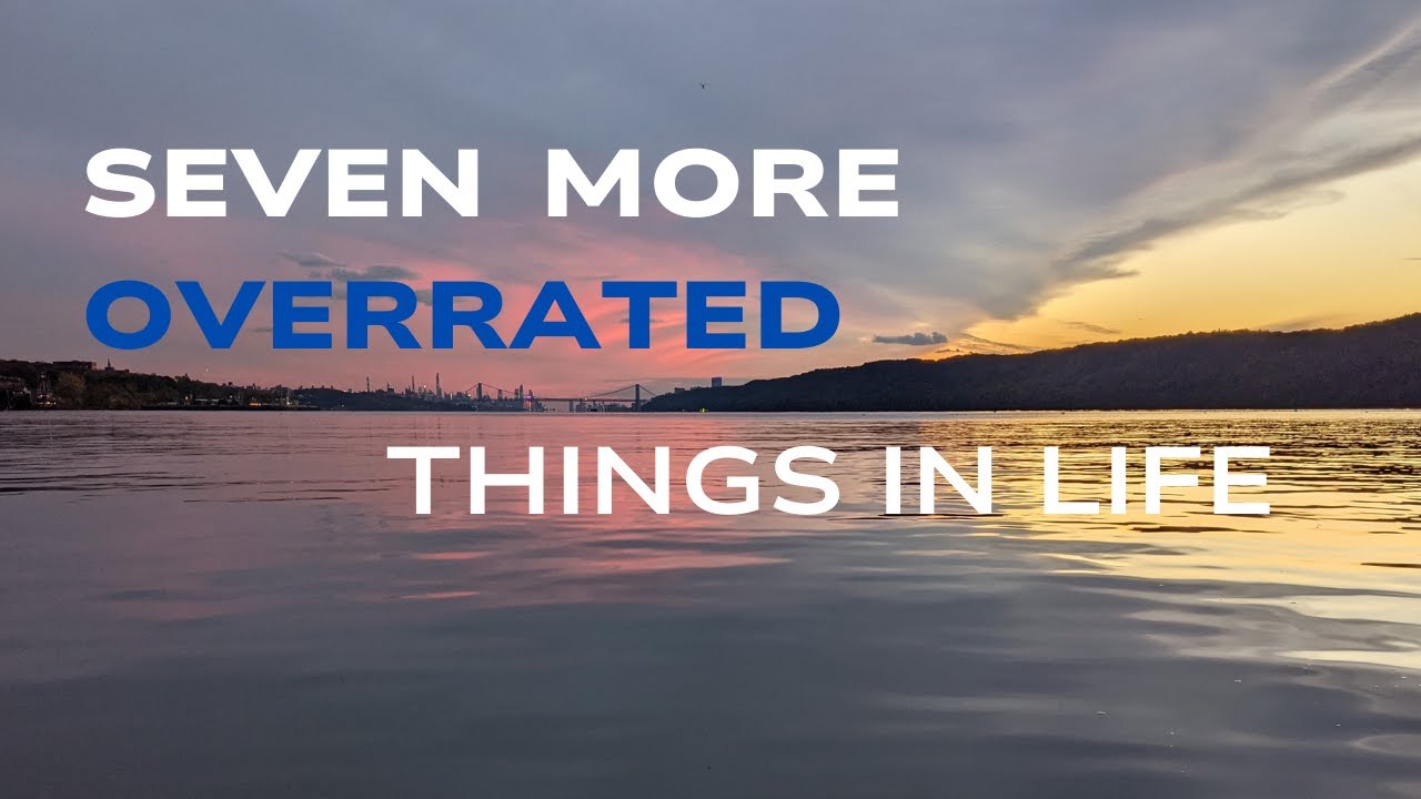 7 More Overrated Things in Life - YouTube