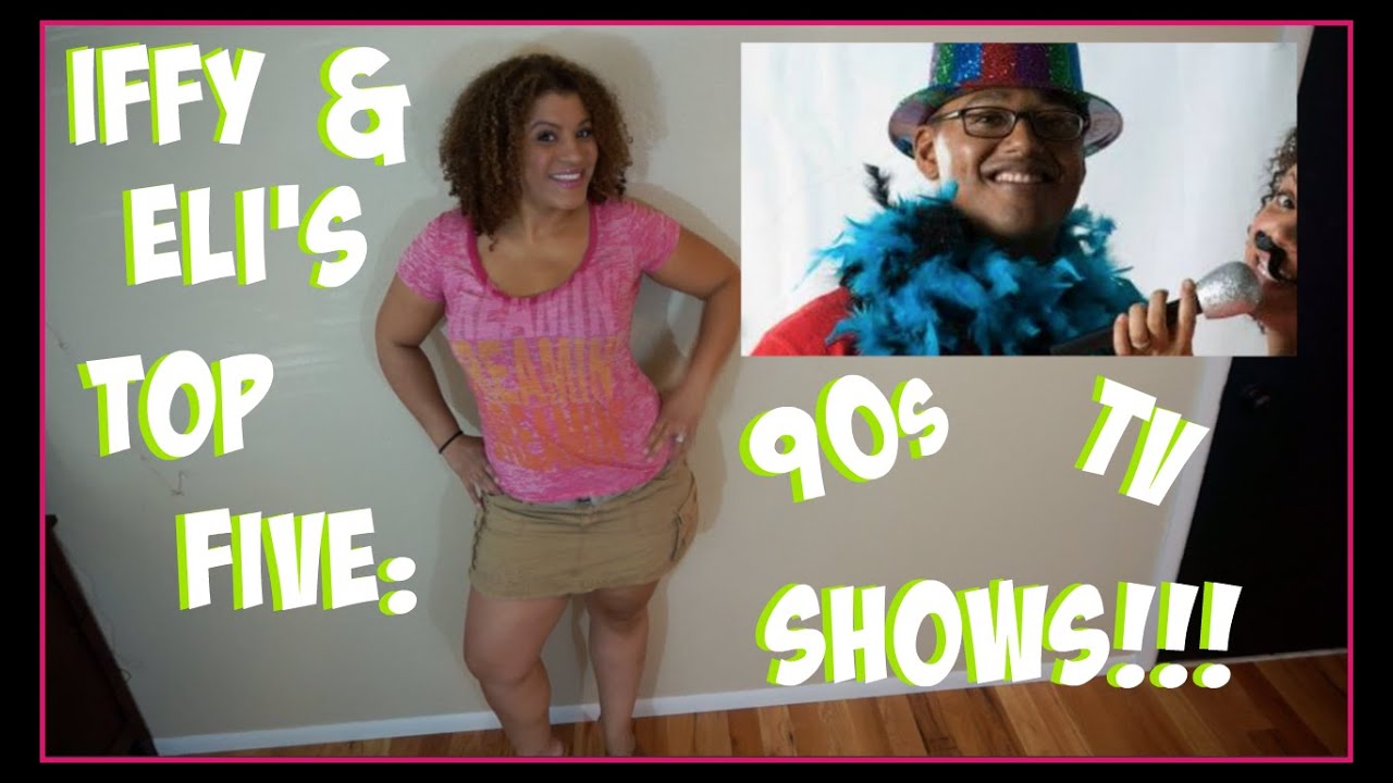 Iffy & Eli Top Five: Ep 4: Top 90s Television Shows!!! - YouTube