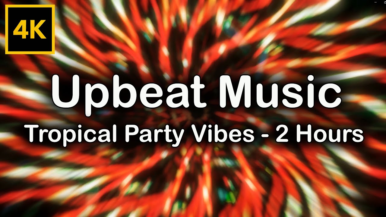 Upbeat Music – Tropical Party Vibes | 2 Hours | 40 Tracks | Moving ...