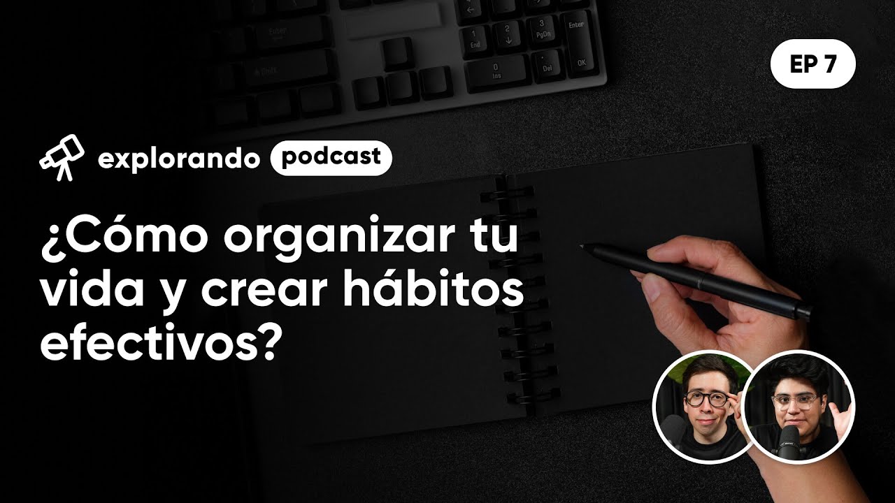 ¿Cómo organizar tu vida y crear hábitos efectivos? - EP 7 | Explorando ...