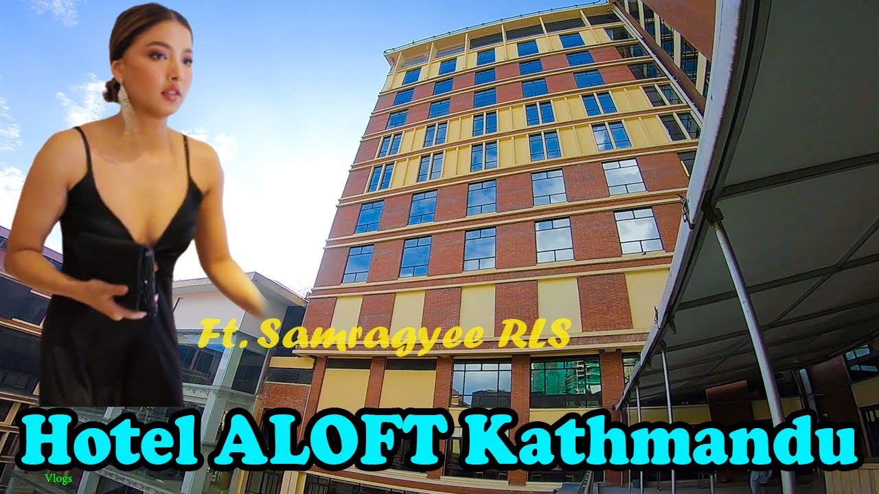 HOTEL ALOFT, Thamel Kathmandu ft. Samragyee RL Shah. - YouTube