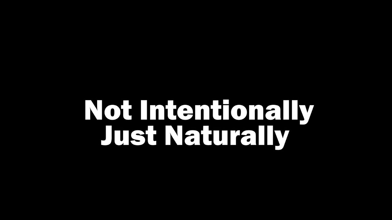 Not Intentionally Just Naturally - YouTube