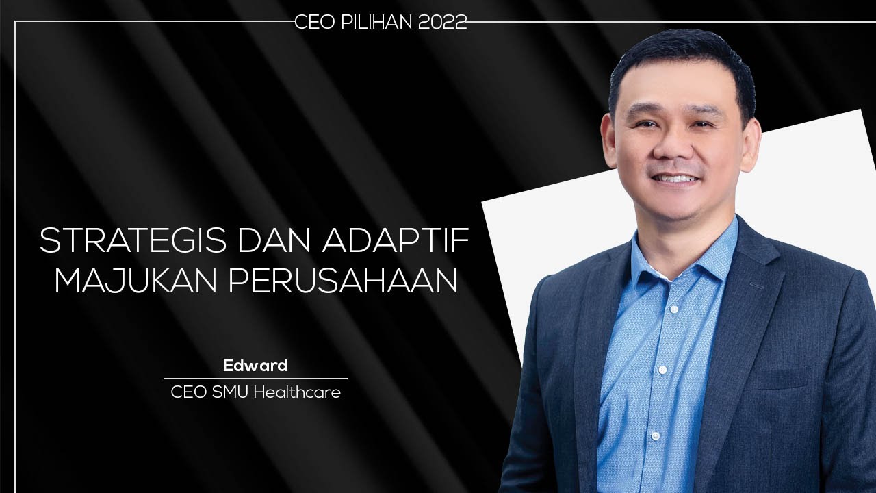 Strategis dan Adaptif Majukan Perusahaan | Edward - CEO SMU Healthcare ...