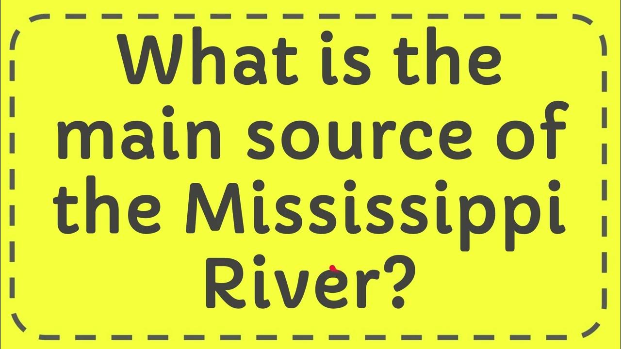 What is the main source of the Mississippi River? Answer - YouTube