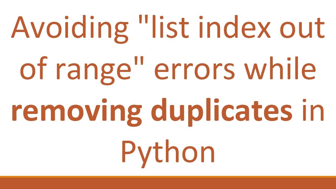Avoiding "list index out of range" errors while removing duplicates in ...