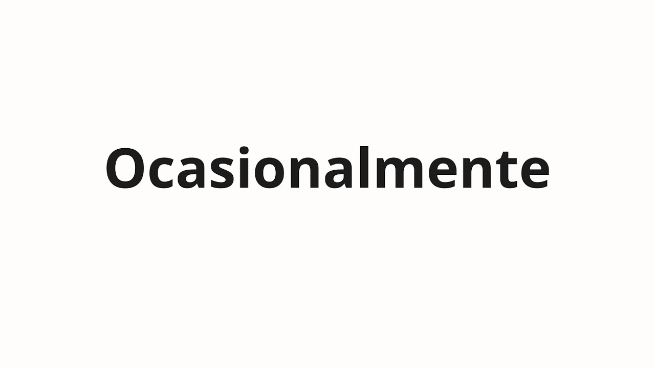 How to pronounce Ocasionalmente - YouTube