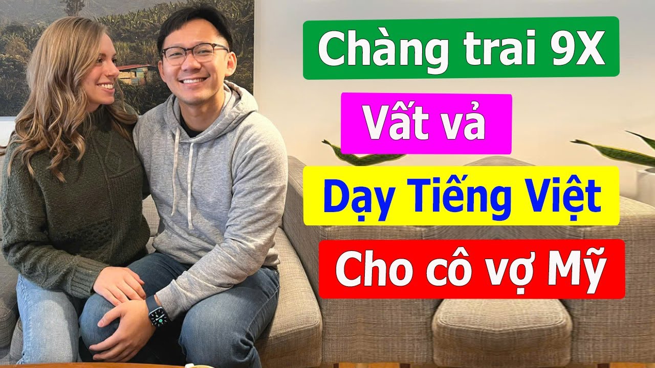 Chàng trai 9X vất vả dạy Tiếng Việt cho cô vợ Mỹ, mất cả tháng để phát ...