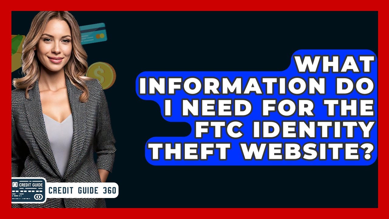 What Information Do I Need For The FTC Identity Theft Website ...