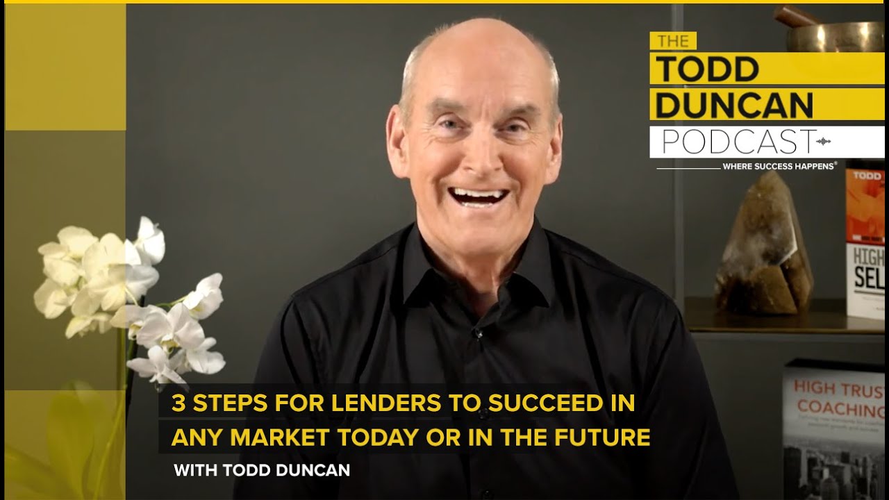 The Todd Duncan Podcast | 3 Steps For Lenders to Succeed in Any Market ...