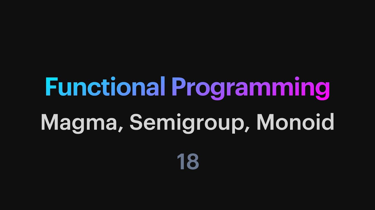 Functional Programming 18 Magma Semigroup Monoid Youtube
