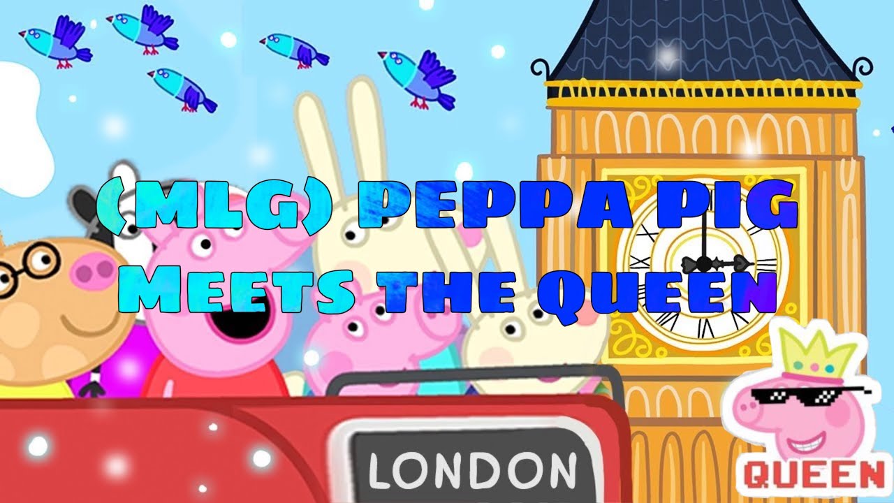 (Mlg) peppa pig meets the queen - YouTube