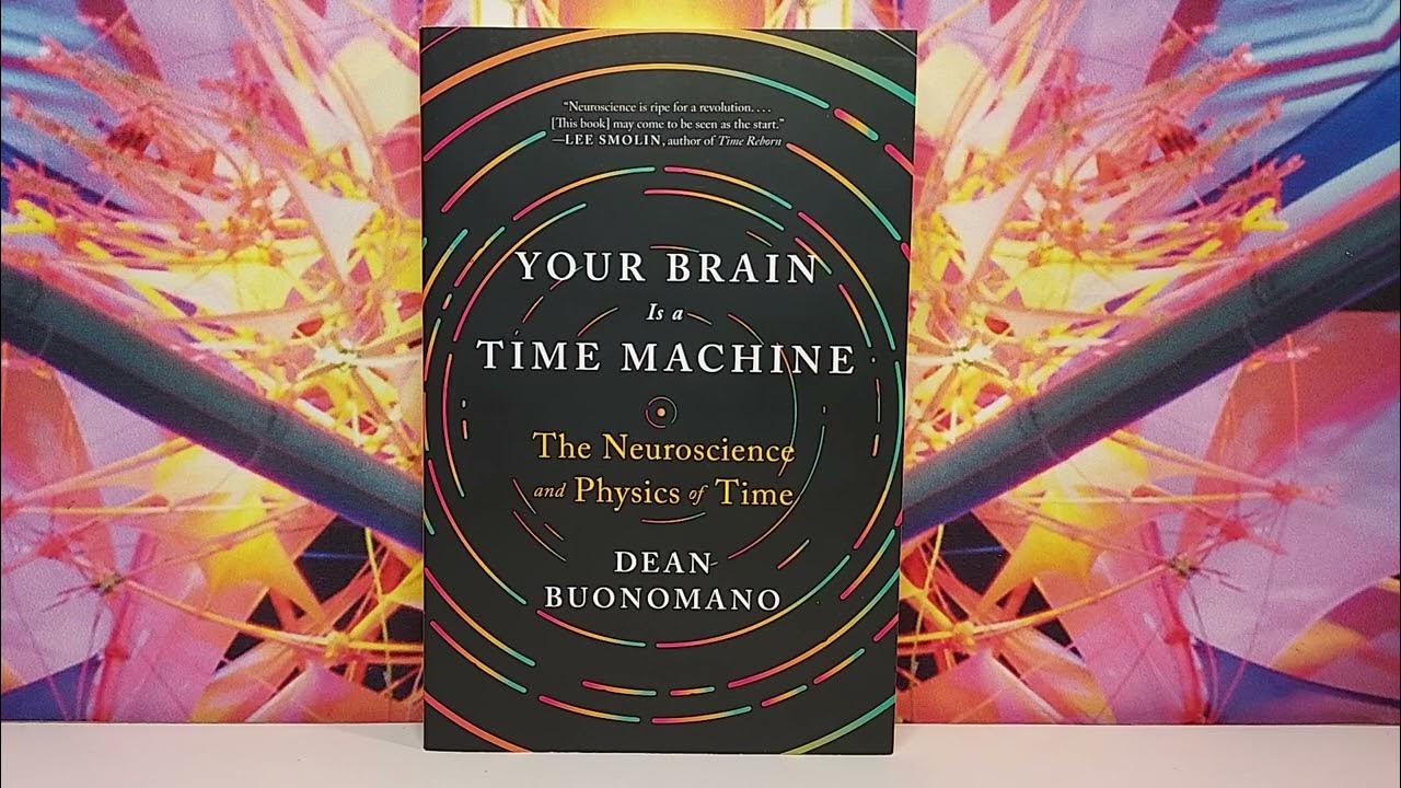 Your Brain Is a Time Machine: The Neuroscience and Physics of Time by Dean Buonomano book review ...