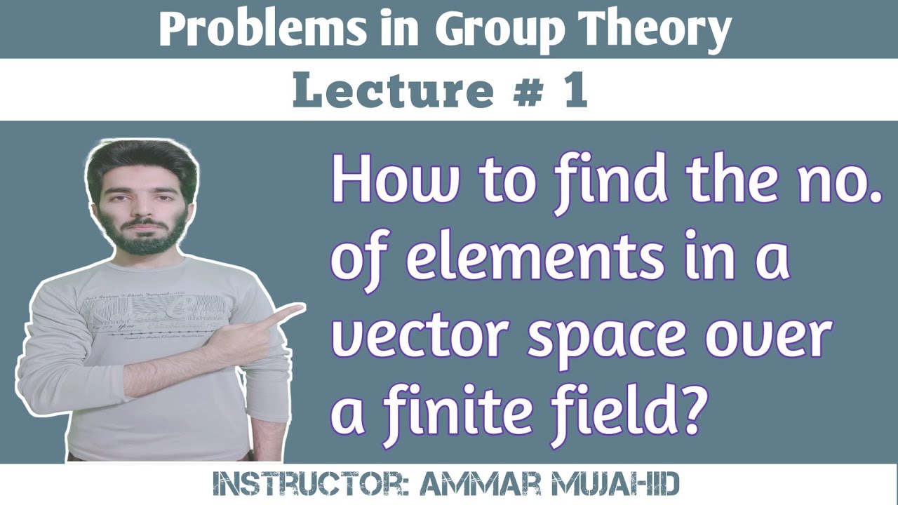 Number Of Elements In A Vector Space Over A Finite Field Problems In Group Theory Lecture 1