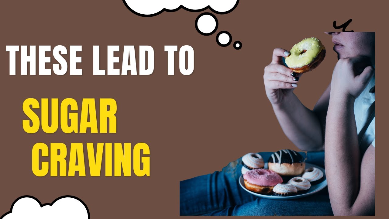 FACTORS THAT LEADS TO SUGAR CRAVINGS| CAUSES OF SUGAR CRAVINGS - YouTube