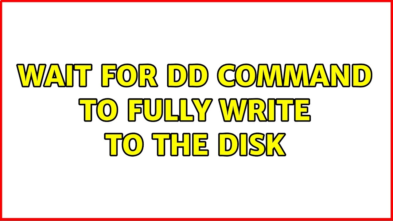 Ubuntu: wait for dd command to fully write to the disk (2 Solutions ...