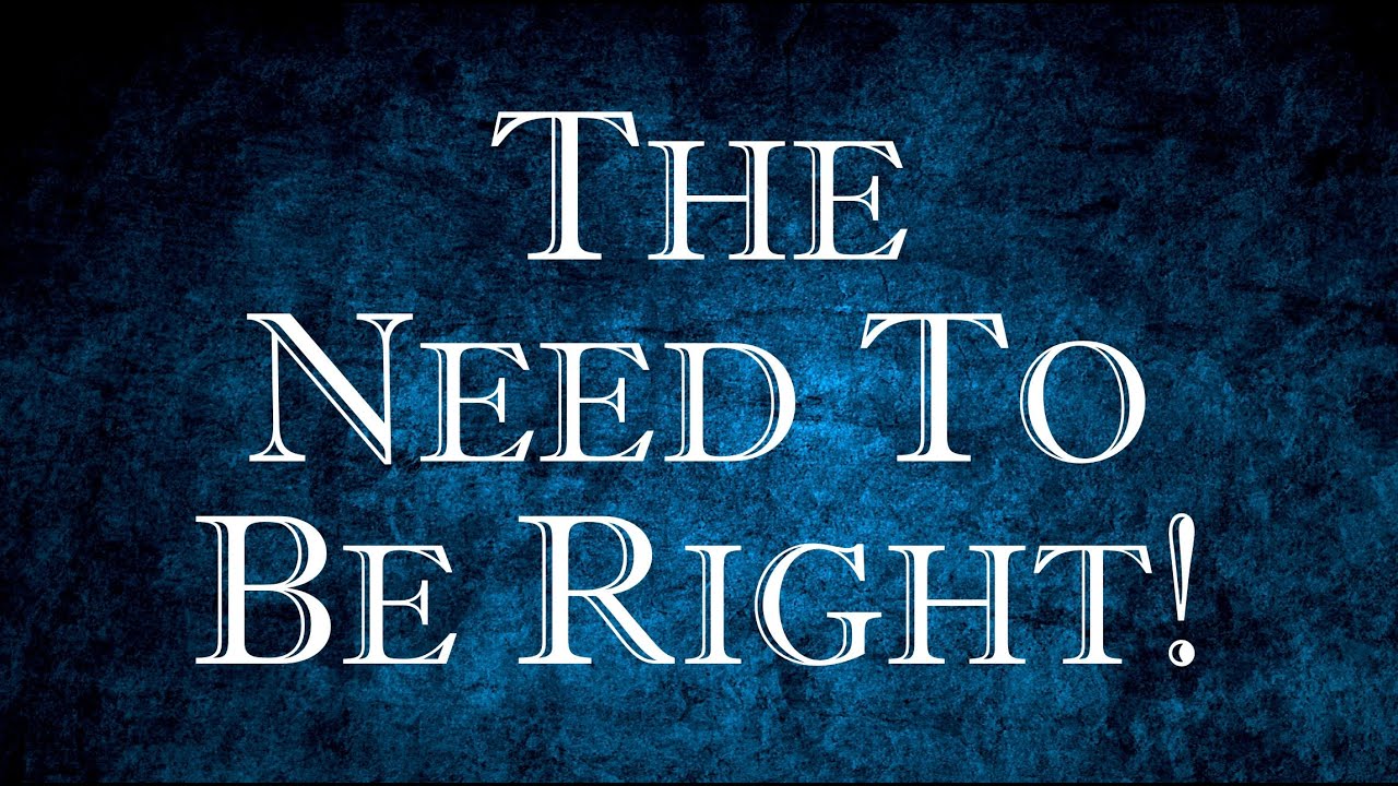 The Need To Be Right - YouTube