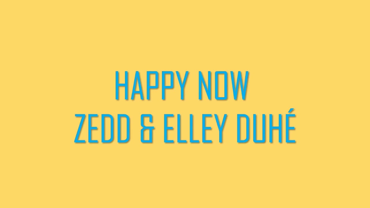 Happy Now Zedd & Elley Duhé Lyrics - YouTube