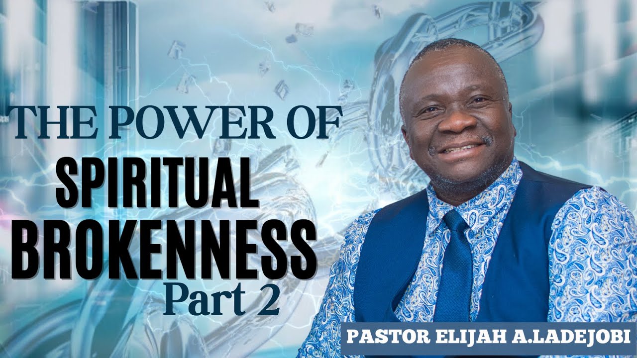 The Power Of Spiritual Brokenness By Pastor Elijah A.Ladejobi (part 2 ...