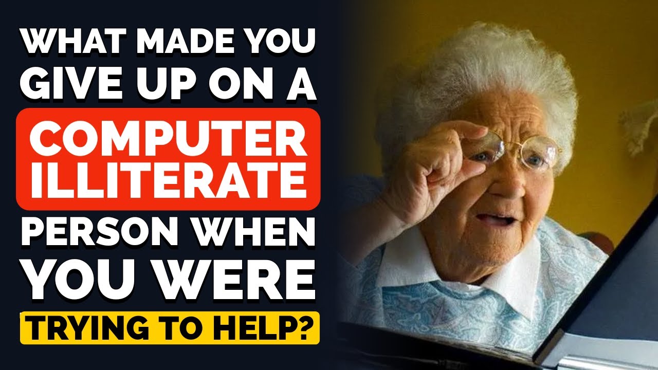 What Made You GIVE UP on a Computer illiterate Person When You Were ...