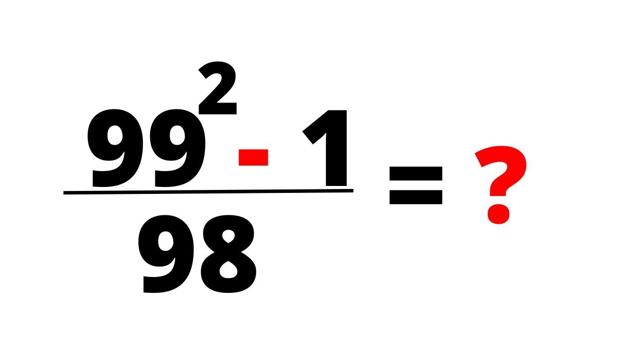 A Nice Math Problem 99^2-1/99=? | Calculators Not Allowed ...