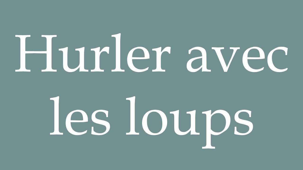 How to Pronounce ''Hurler avec les loups'' (Howl with the wolves ...