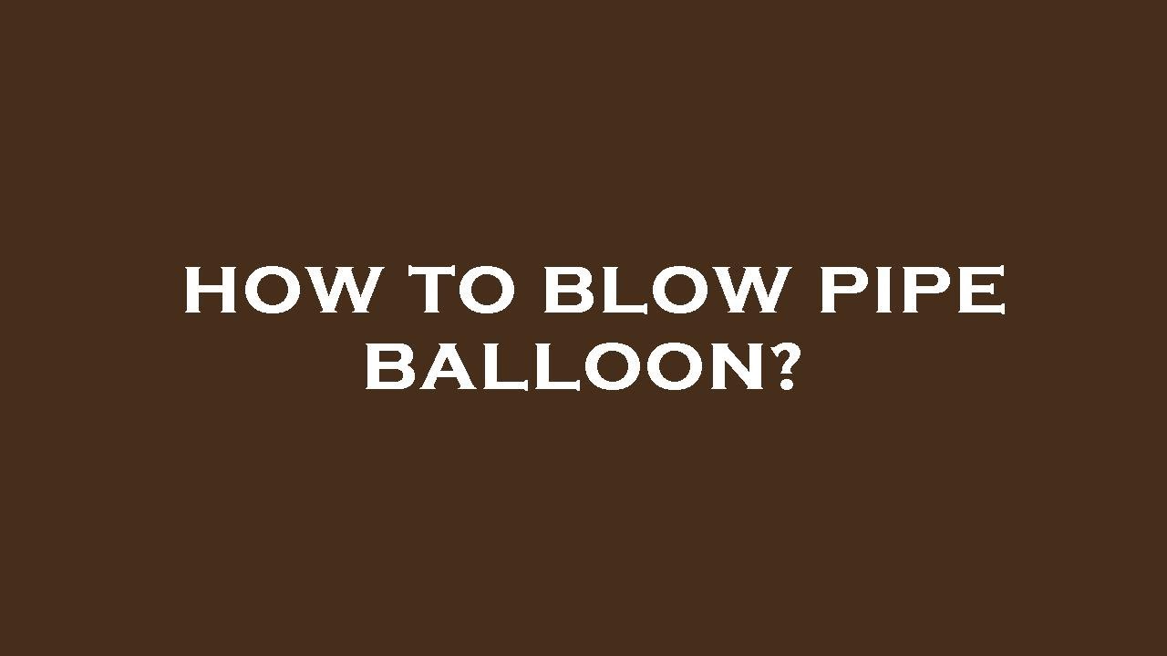 How to blow pipe balloon? - YouTube