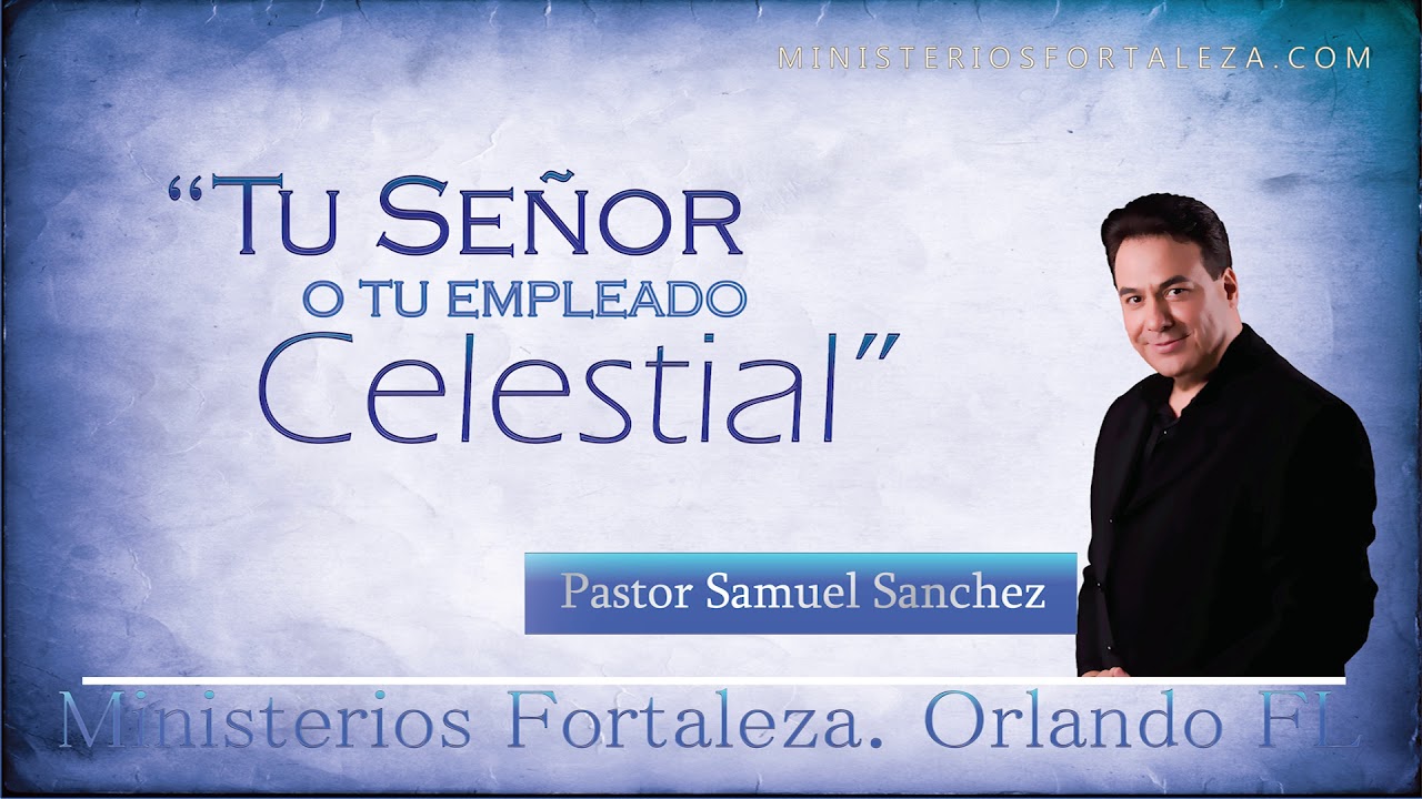 Pastor Samuel Sanchez - Tu Señor o tu Empleado Celestial - YouTube