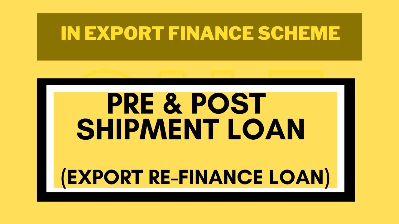 PRE-SHIPMENT LOAN, POST SHIPMENT LOAN, PRE-SHIPMENT EXPORT RE-FINANCE ...