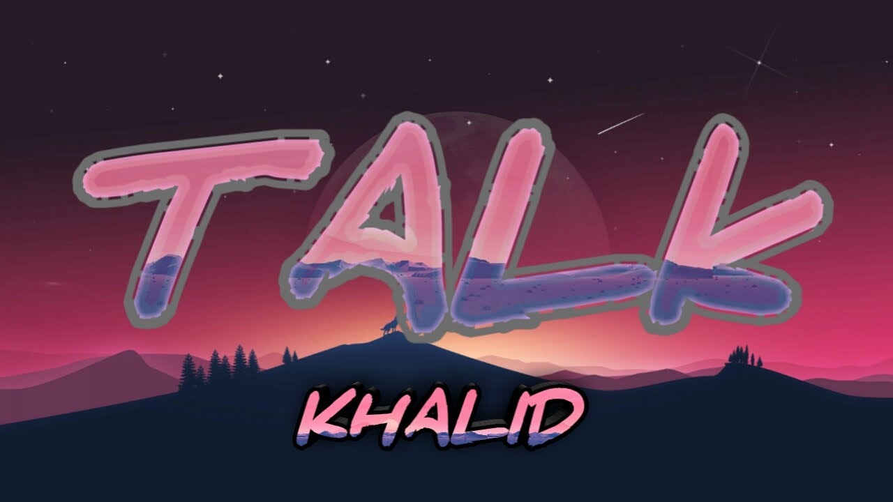 kHALID - TALK (Lyrics) - YouTube