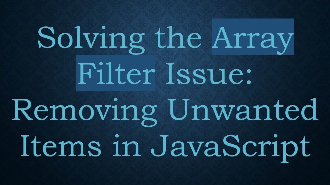 Solving The Array Filter Issue Removing Unwanted Items In Javascript 4146
