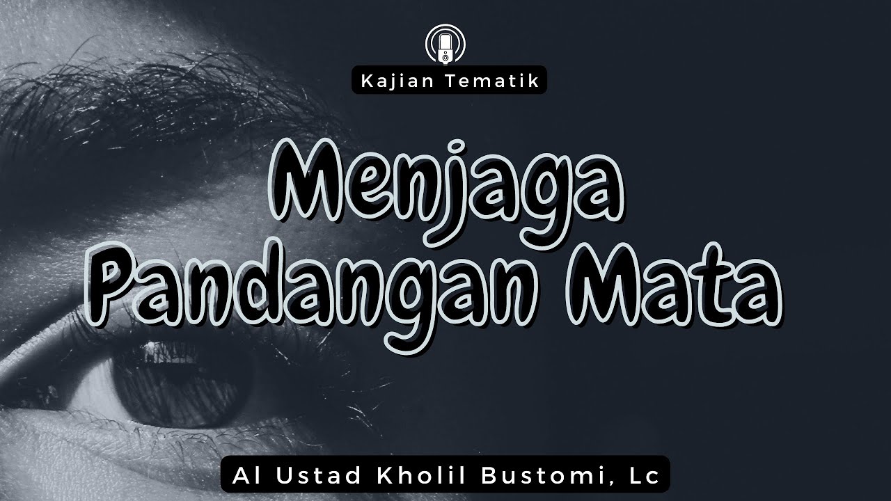 Menjaga Pandangan Mata | Al Ustad Kholil Bustomi, Lc حفظه الله - YouTube