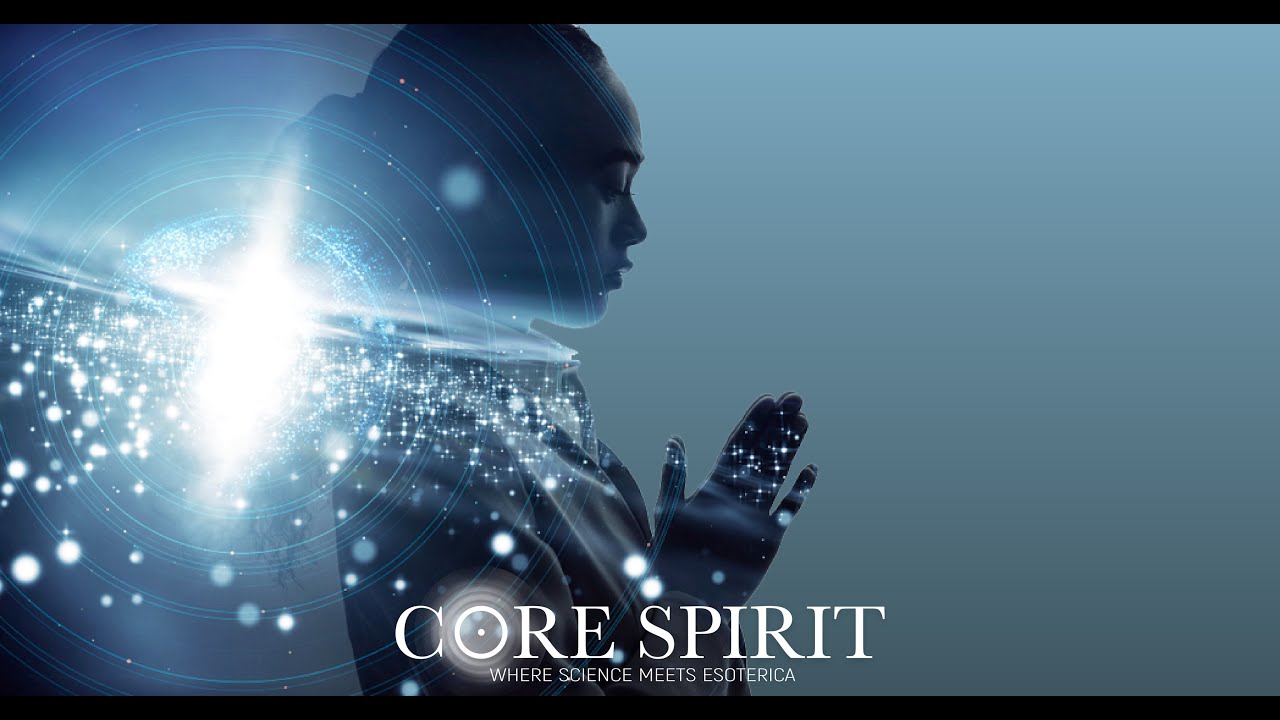 Core Spirit - Where Science meets Esoterica - YouTube