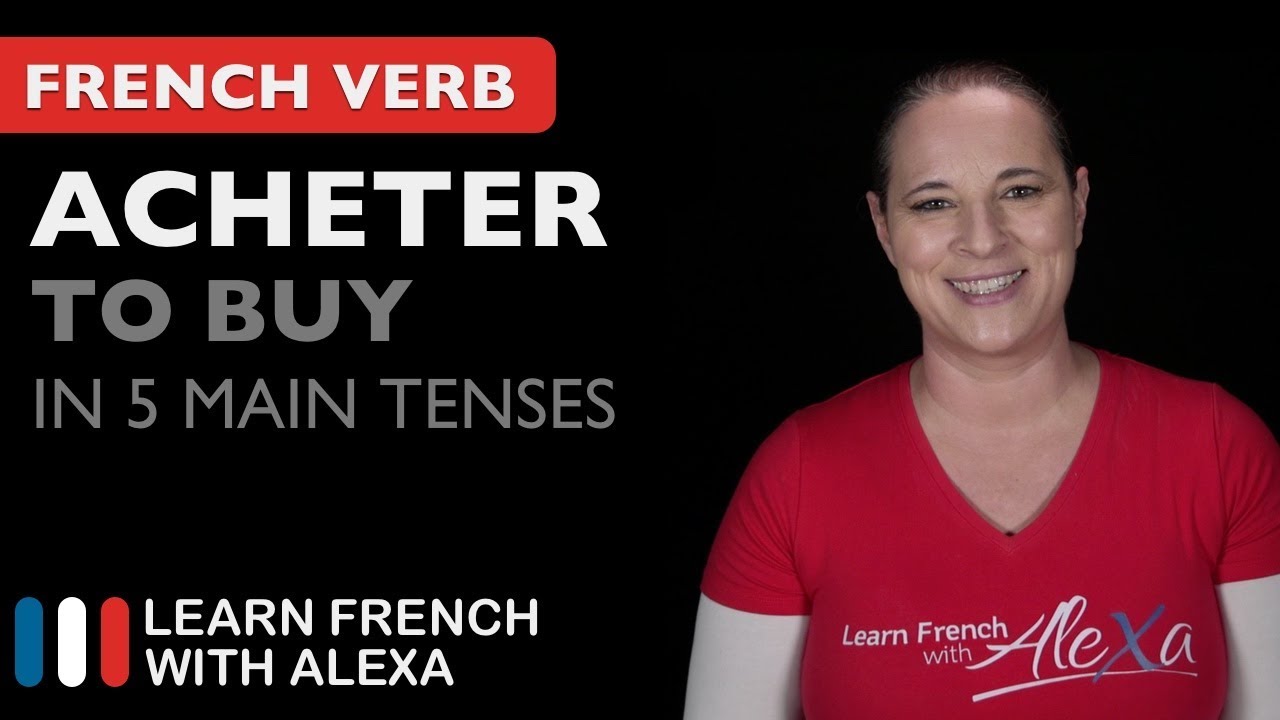 Acheter (to buy) in 5 Main French Tenses - YouTube