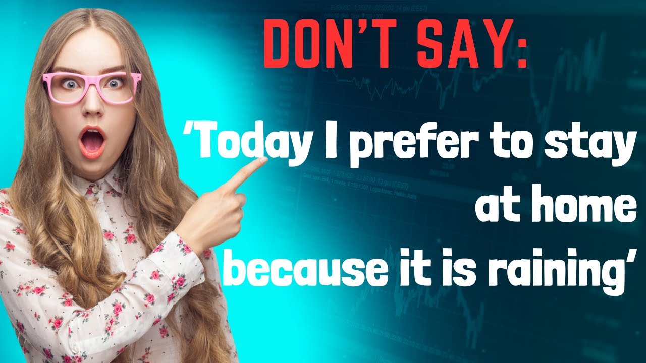 4 Don´t say: 'Today I prefer to stay at home because it is raining ...