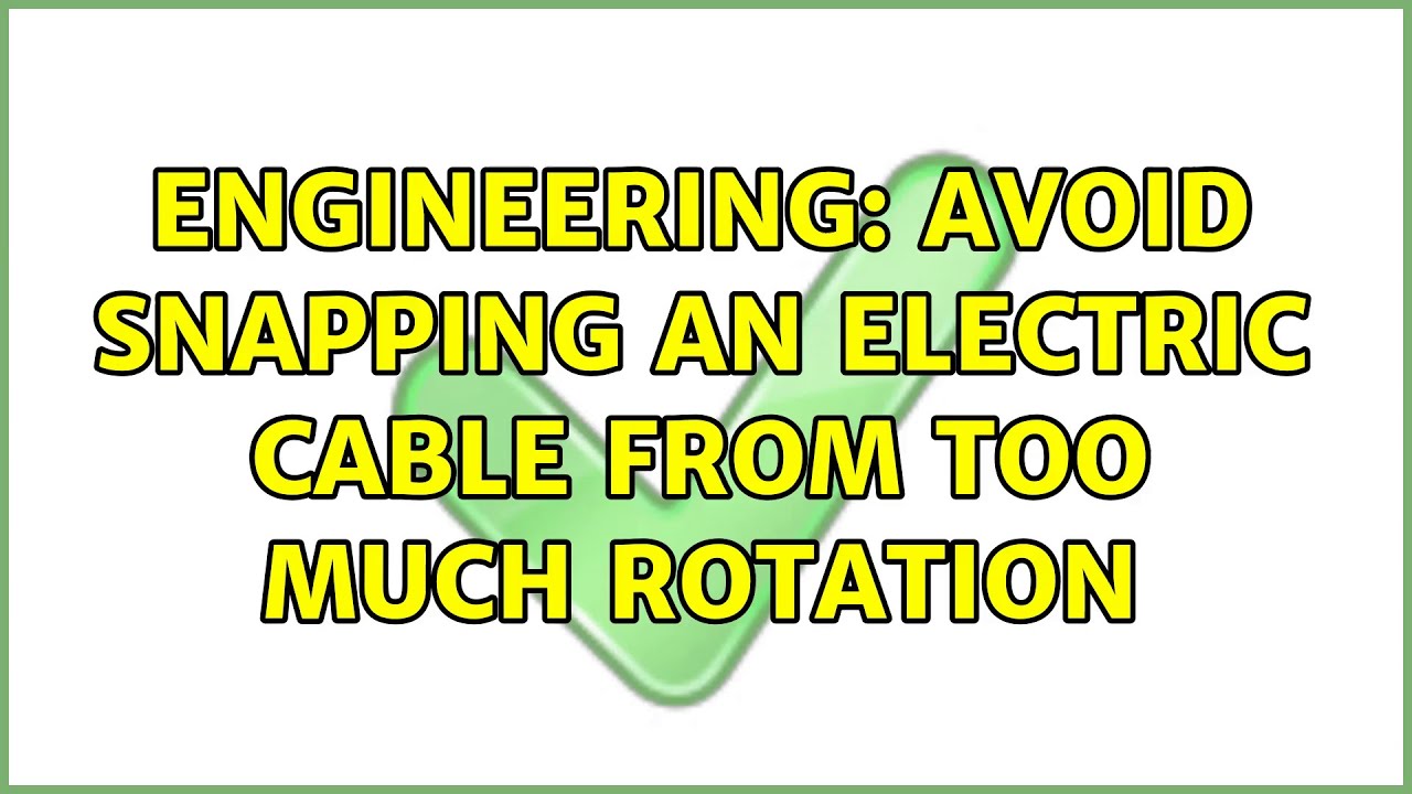 Engineering: Avoid snapping an electric cable from too much rotation ...