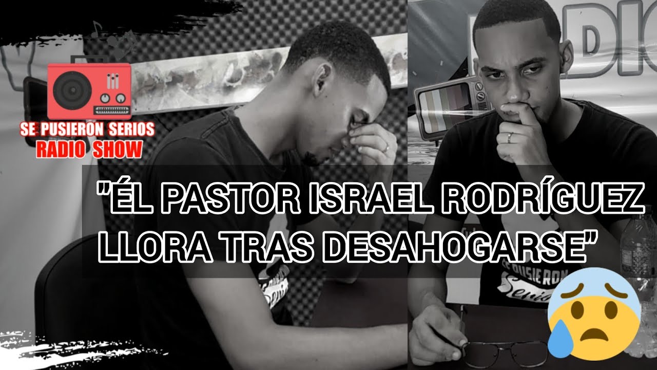 "PASTOR ISRAEL RODRÍGUEZ LLORA TRAS DESAHOGARSE EN LA RADIO" 😥😢 - YouTube