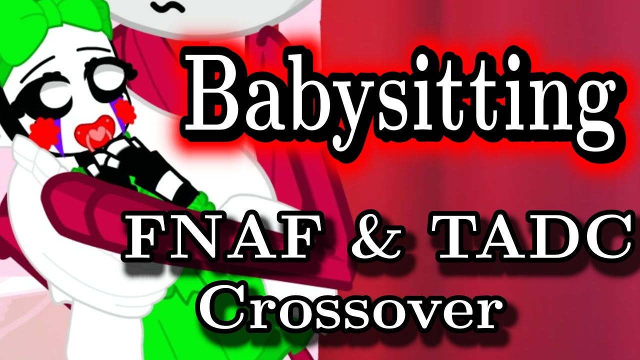 Babysitting || FNAF and TADC Crossover || Part 2 || GL2 || Crossover ...