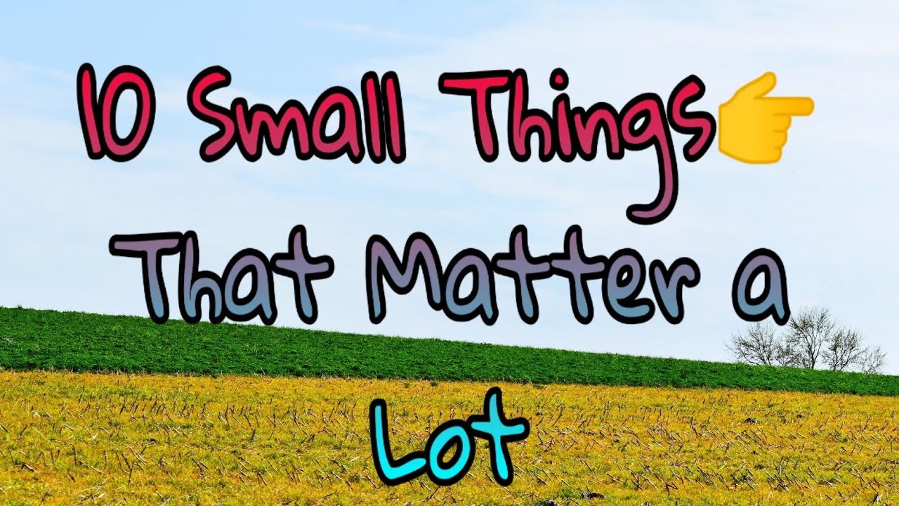 10 Small Things 👉 That Matter a Lot - YouTube