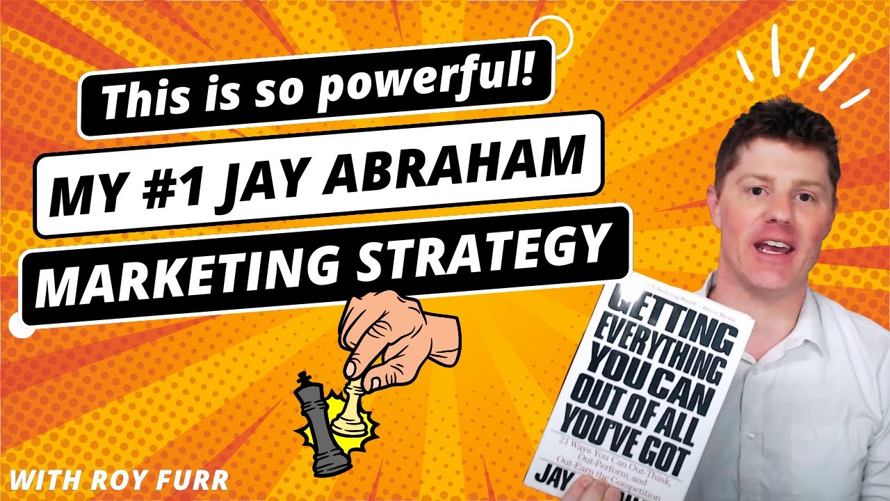 My #1 Jay Abraham Marketing Strategy [Getting Everything You Can Out Of ...
