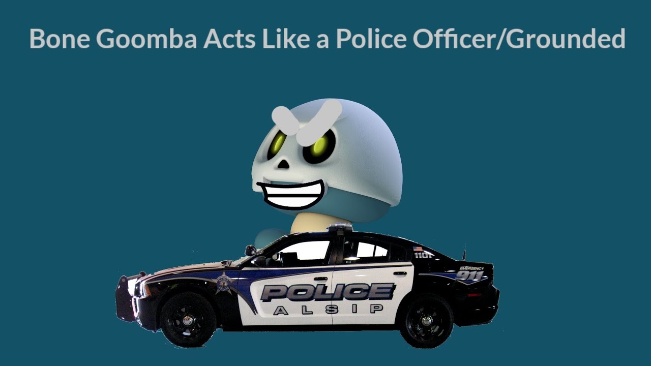 Bone Goomba Acts Like a Police Officer/Grounded - YouTube