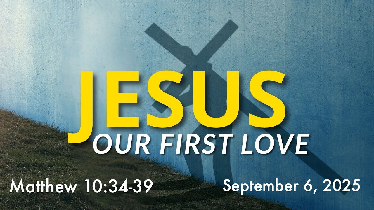 September 6, 2025 | Full Service | Jesus, Our First Love (Matthew 10:34 ...