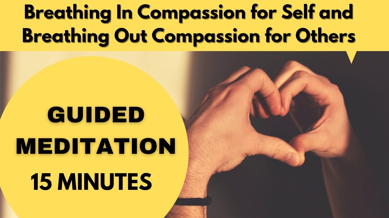 Guided Meditation Breathing In Compassion for Self and Breathing Out ...