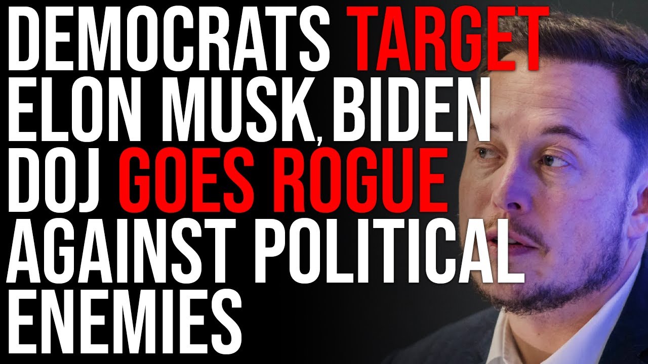 Democrats Target Elon Musk, Biden DOJ GOES ROGUE Against Political ...
