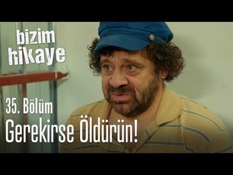 Gerekirse öldürün! - Bizim Hikaye 35. Bölüm