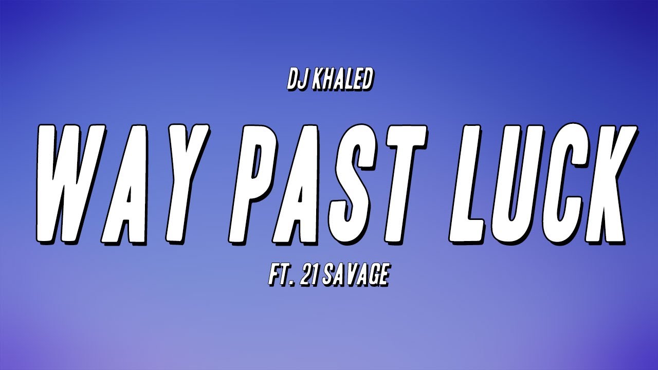 DJ Khaled - WAY PAST LUCK ft. 21 Savage (Lyrics) - YouTube