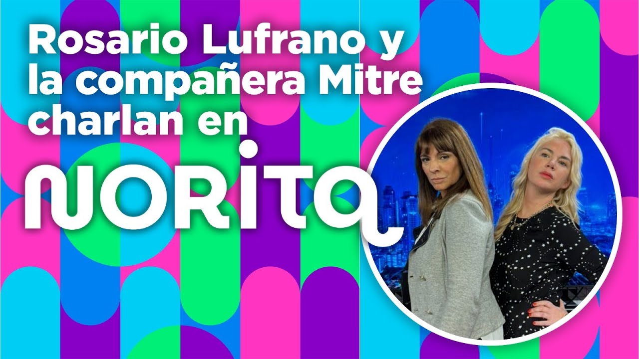 Rosario Lufrano y la compañera Mitre charlan en Norita - YouTube