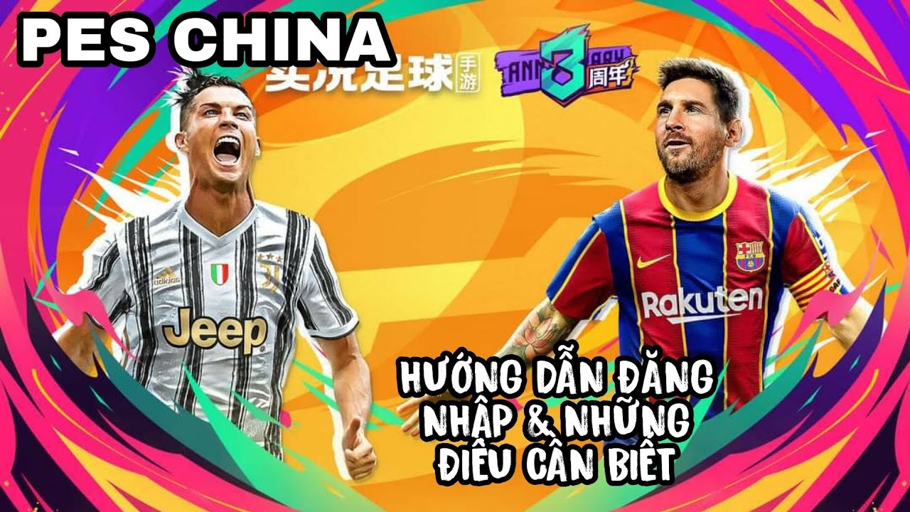 [PES CHINA] | HƯỚNG DẪN ĐĂNG NHẬP | TỔNG QUAN NHỮNG ĐIỀU CẦN BIẾT VỀ ...