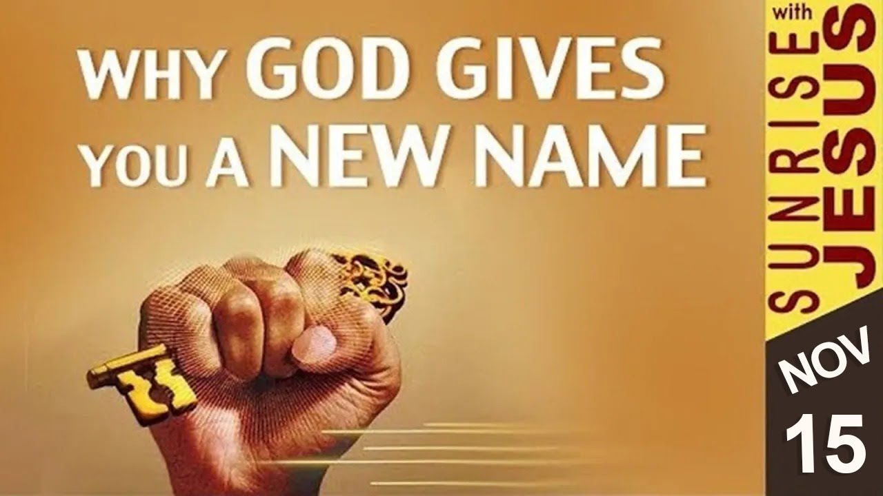 Why God Gives You A New Name Sunrise With Jesus 15 November why-god-gives-you-a-new-name-sunrise-with-jesus-15-november